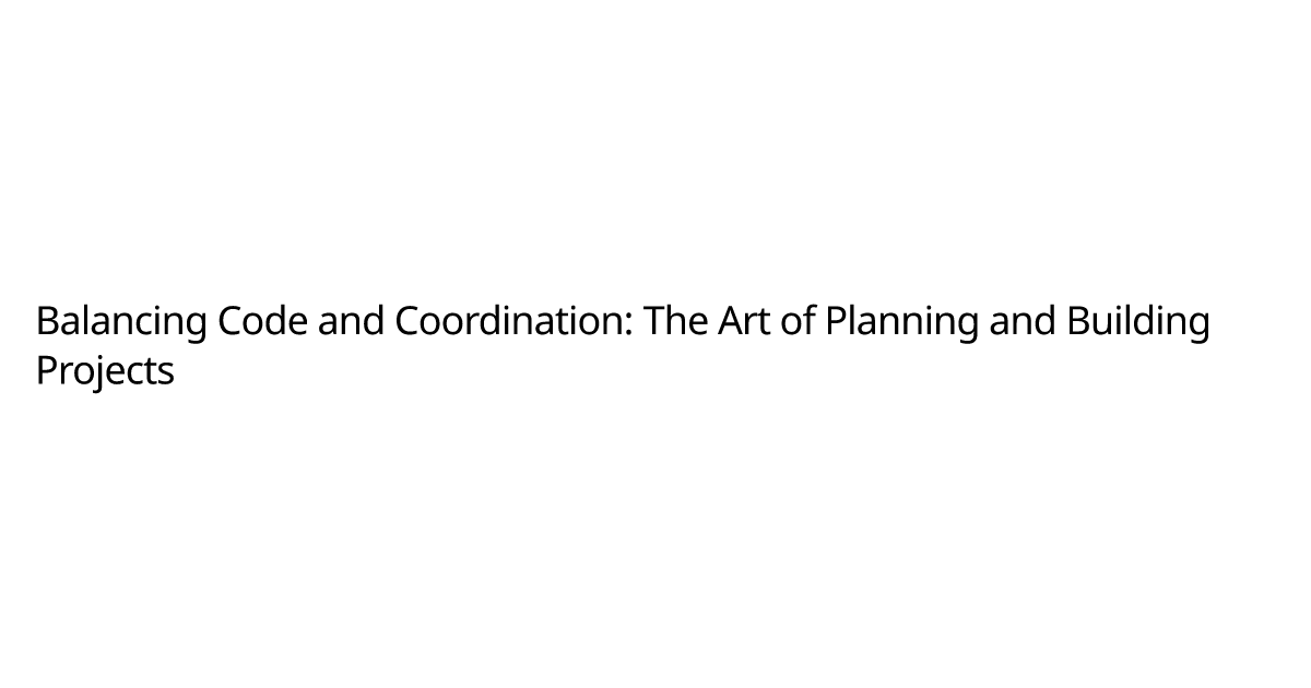 Balancing Code and Coordination: The Art of Planning and Building ...